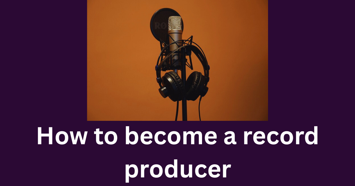 How to Become a Record Producer – Complete Beginner’s Guide